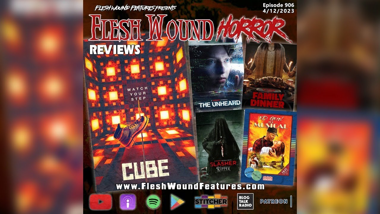 CUBE | FAMILY DINNER | ED GEIN: THE MUSICAL | UNHEARD | SLASHER | Flesh ...