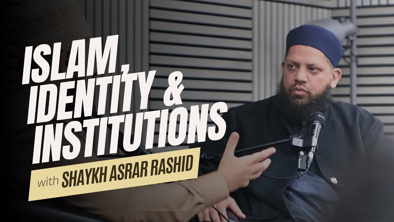 Islam, Identity & Institutions with Shaykh Asrar Rashid - YouTube