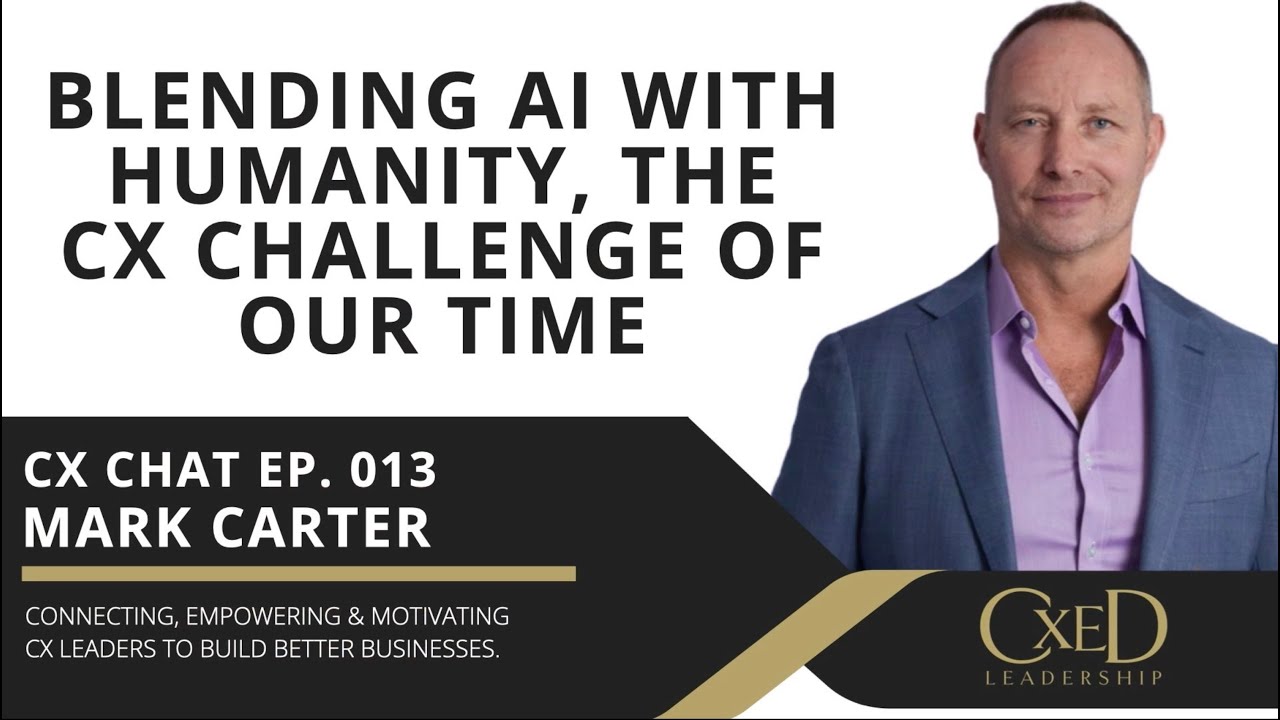 Blending AI With Humanity, The CX Challenge of Our Time - Mark Carter ...