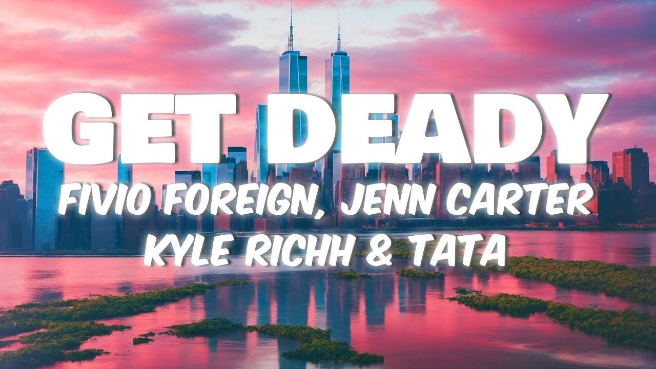 Fivio Foreign & 41 (Jenn Carter, Kyle Richh & TaTa) - Get Deady (Lyrics ...