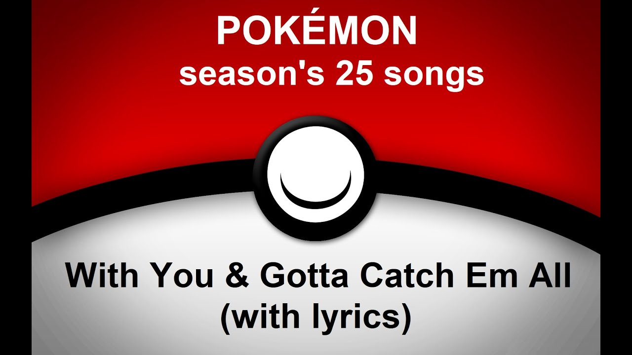 POKÉMON - Season's 25 songs - With You & Gotta Catch Em All (with lyrics) - YouTube