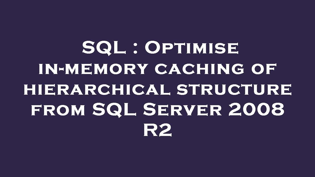 SQL : Optimise in-memory caching of hierarchical structure from SQL Server 2008 R2 - YouTube