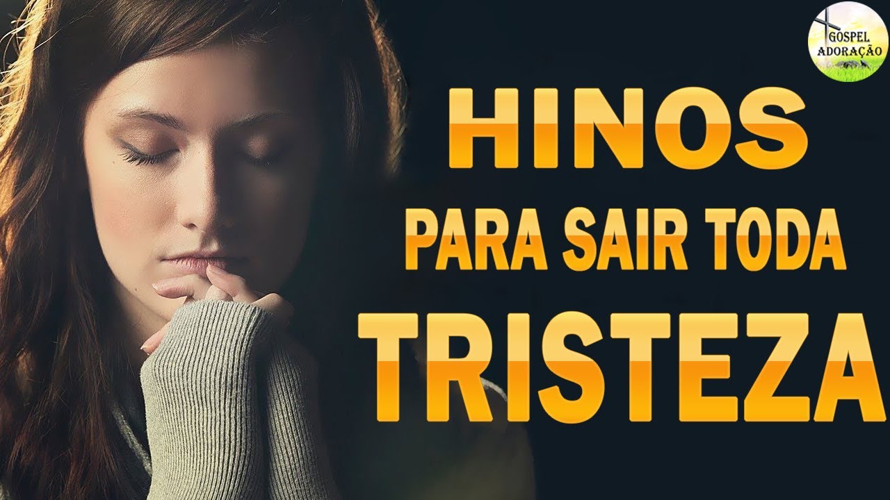 50 Hinos Para Sair Toda Tristeza Do Seu Coração - Melhores Músicas ...