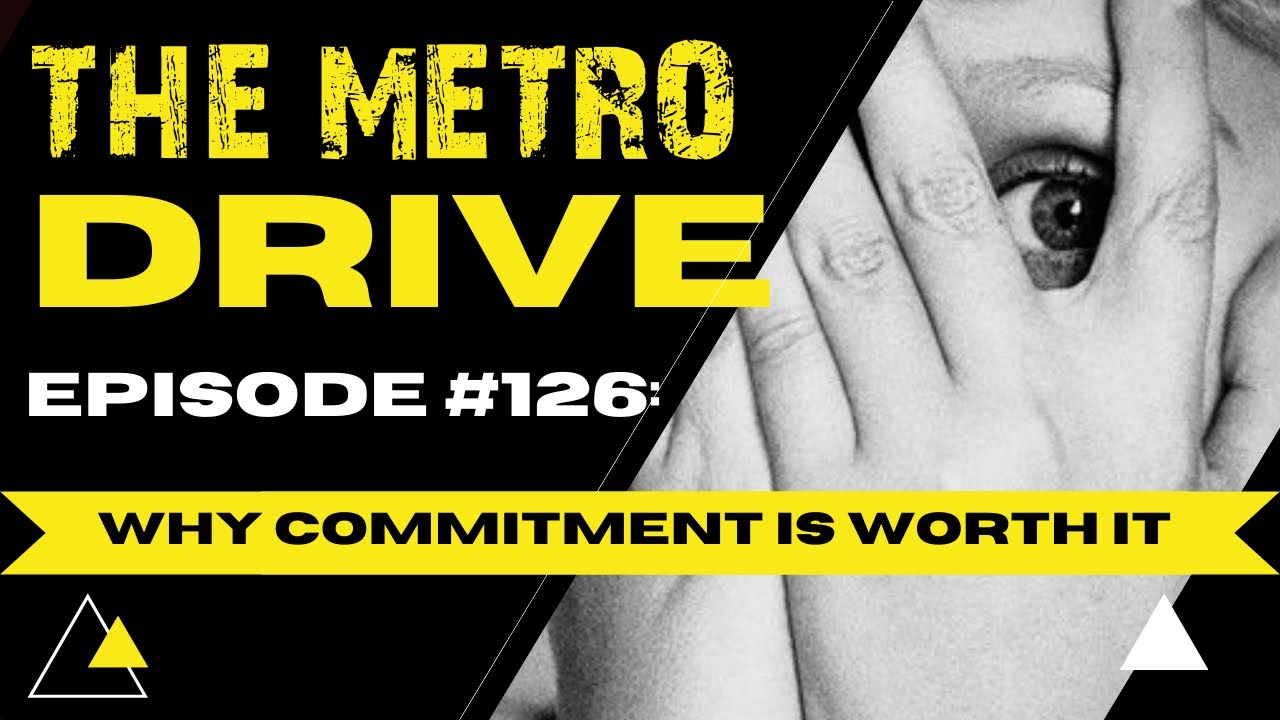 THE METRO DRIVE EPISODE #126: Commitment Is Terrifying To Those Who ...