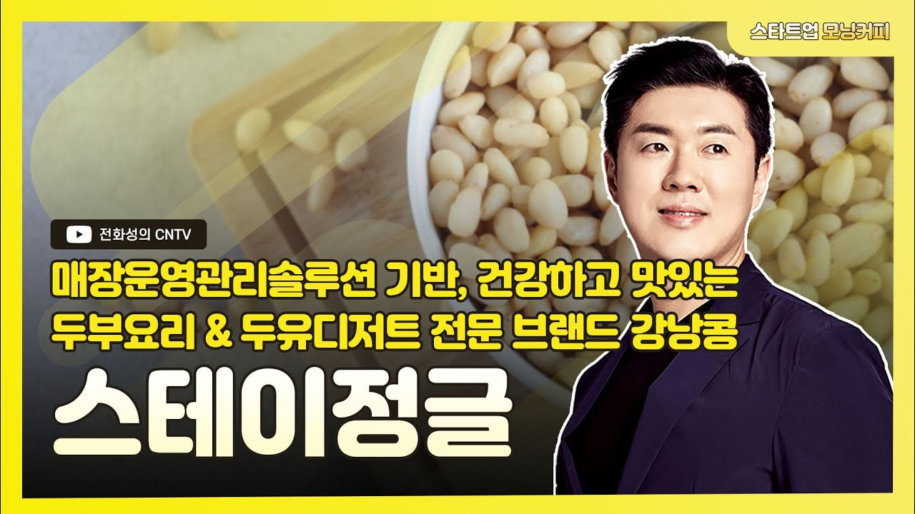 스타트업 모닝커피 1011회 매장운영관리솔루션 기반 건강하고 맛있는 두부요리 And 두유디저트 전문 브랜드 강낭콩 스테이정글