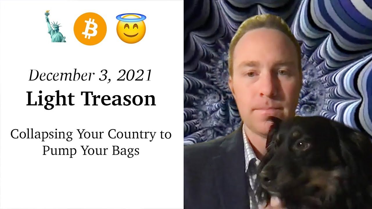 December 3, 2021: Light Treason🗽😇 Collapsing Your Country to Pump Your ...