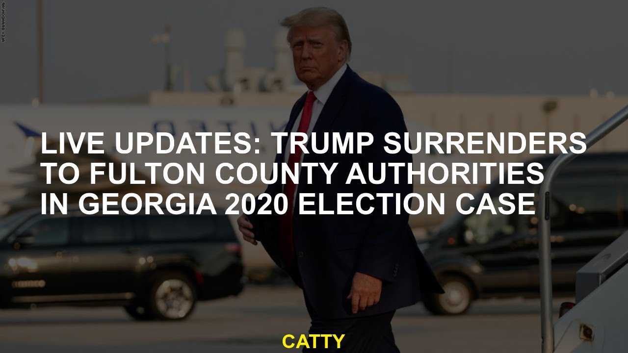 Live updates Trump surrenders to Fulton County officials in Georgia ...