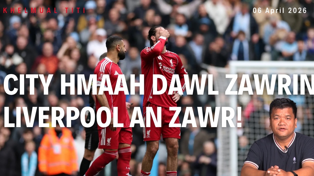City-in Liverpool inkhelh an zirtir! Arsenal an tla - Chelsea an kal ...