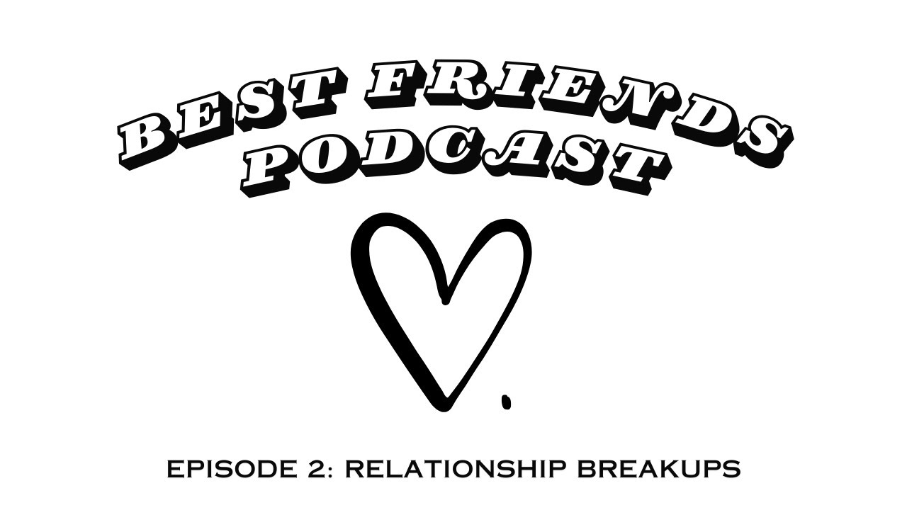 Best Friends Podcast 2: Relationship Breakups - YouTube
