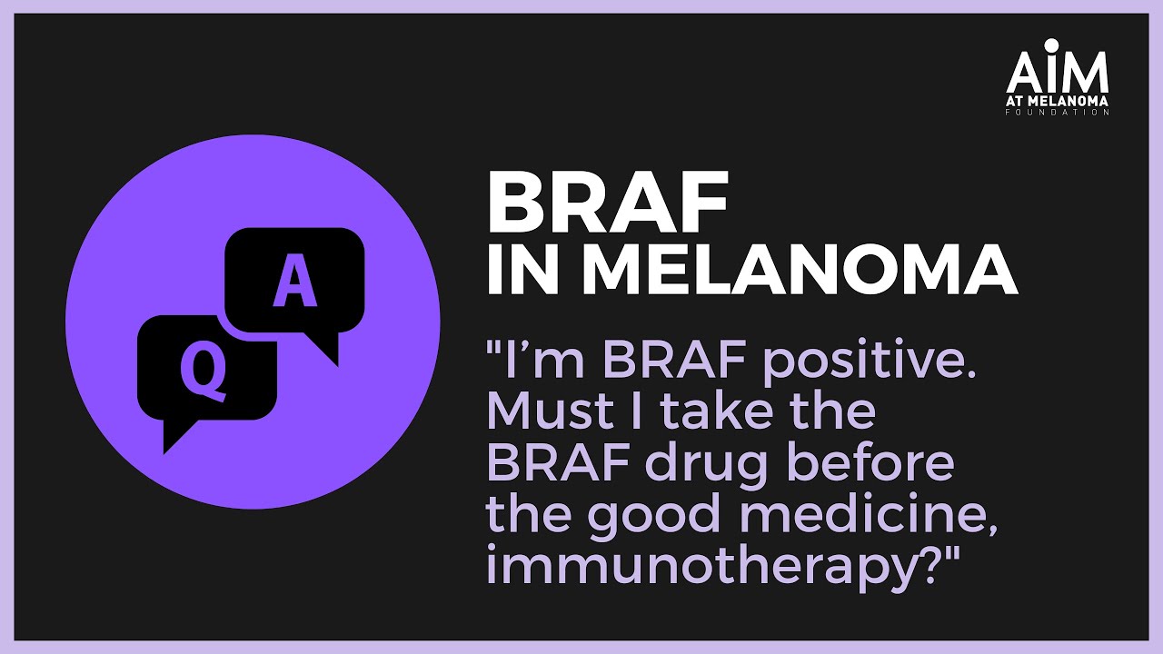 QUESTION: "I’m BRAF positive. Must I take the BRAF drug before the good ...
