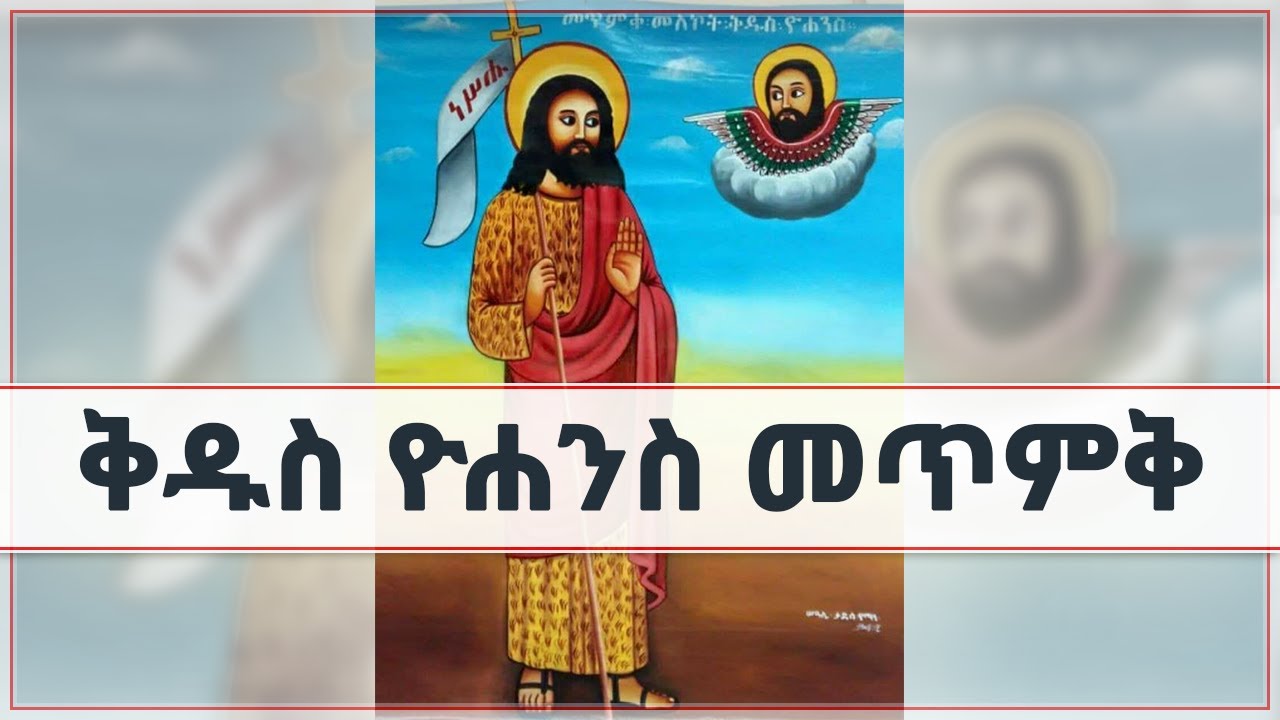 ቅዱስ ዮሐንስ መጥምቅ መጥምቁ ዮሐንስ መጥምቀ መለኮት Youtube