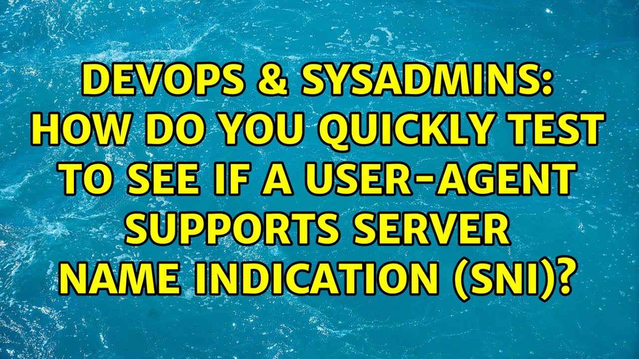 How do you quickly test to see if a user-agent supports Server Name ...