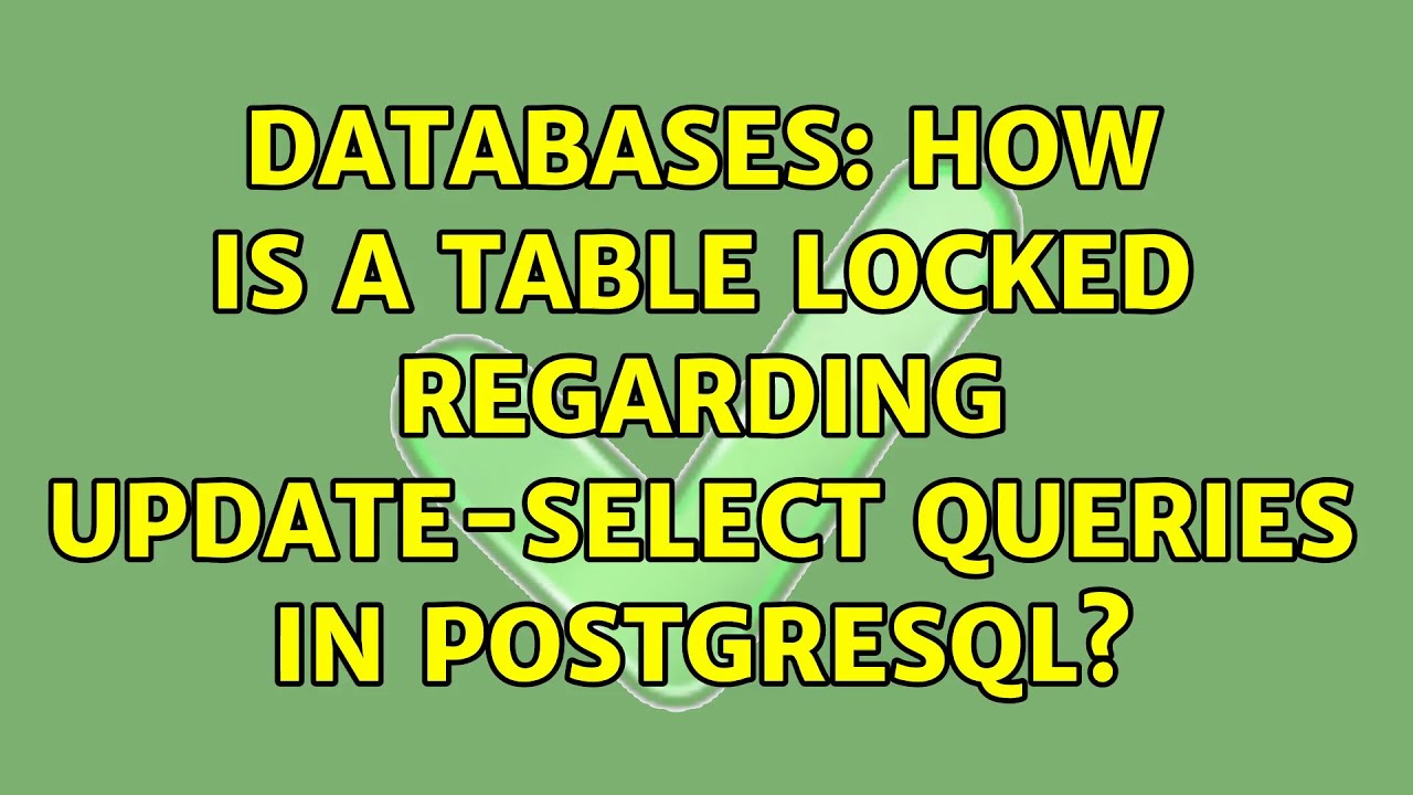 Databases How Is A Table Locked Regarding Update Select Queries In Postgresql Youtube