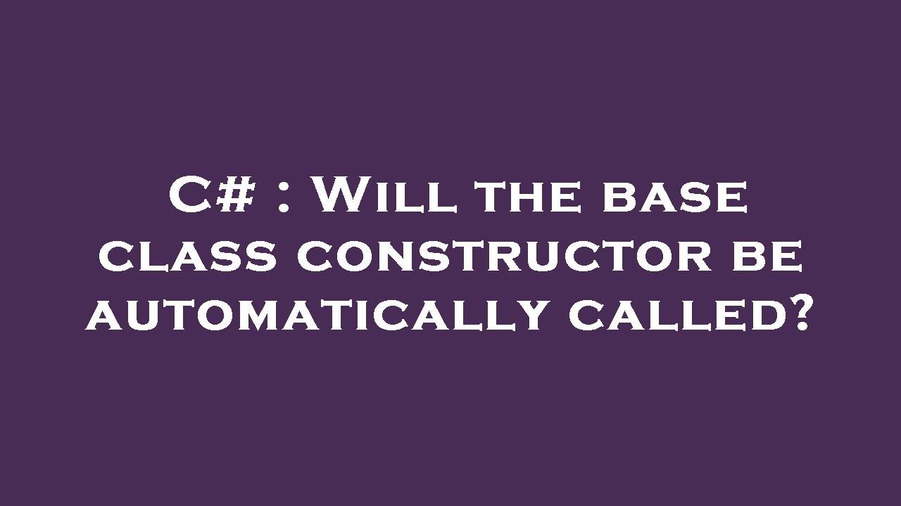 C Will The Base Class Constructor Be Automatically Called Youtube 9377