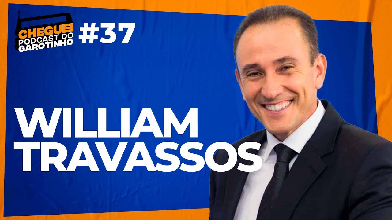 WILLIAM TRAVASSOS | CHEGUEI Podcast do Garotinho #37 - YouTube