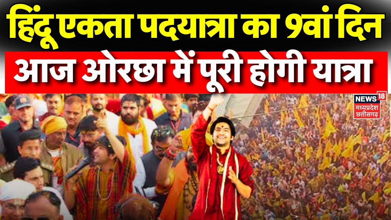 Baba Bageshwar Hindu Ekta Pad Yatra 9th Day : आज Orchha में खत्म होगी ...