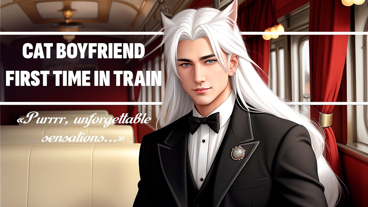 [Roleplay] Your Cat Boyfriend Riding First Time On The Train [ASMR ...
