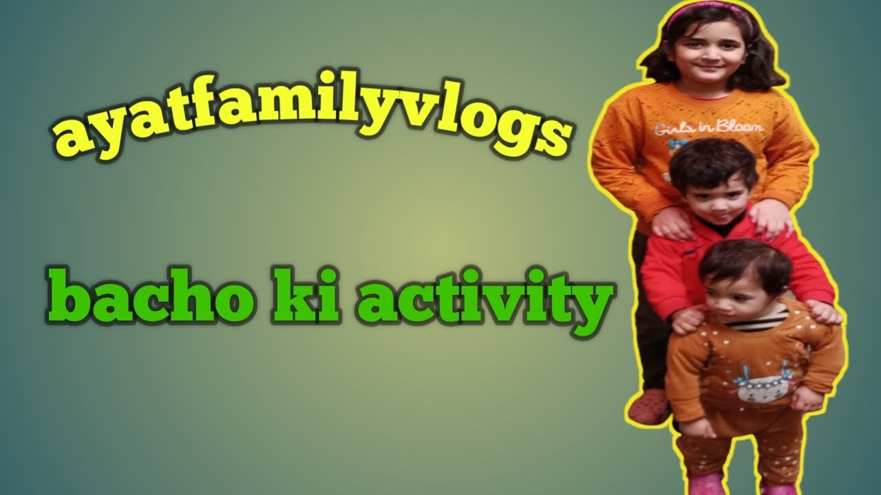 ayatfamilyvlogs! bacho ki activity - YouTube