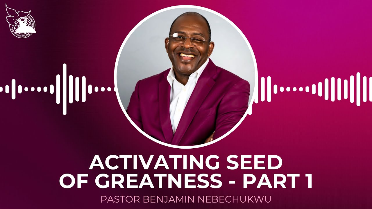 Activating Seed of Greatness - Part 1 | Pr. Benjamin Nebechukwu - YouTube