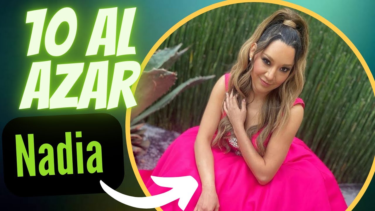 Nadia en 10 AL AZAR - YouTube