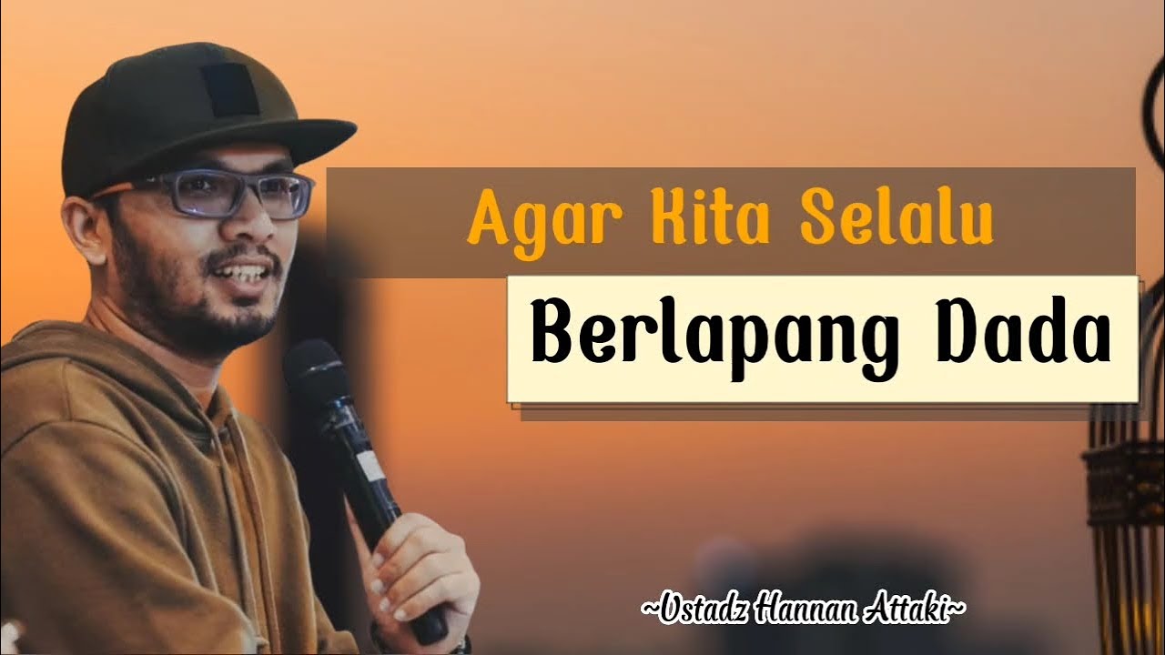 Agar Kita Selalu Berlapang Dada ~Ustadz Hanan Attaki - YouTube