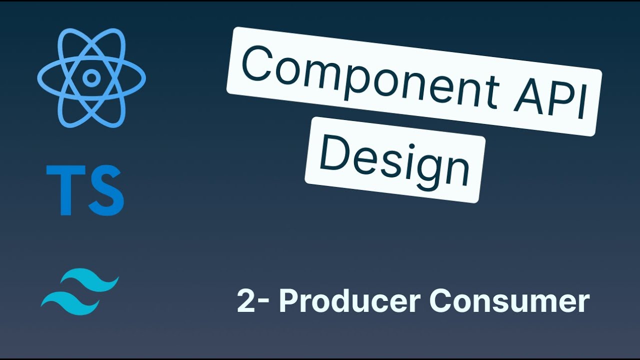 2 - Component API Design in React | Producer and Consumer mindset ...