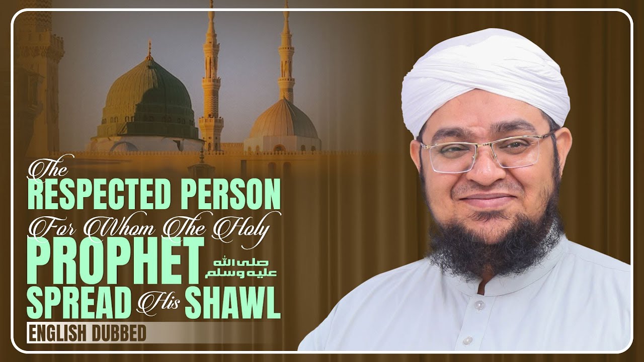 The Respected Person for Whom The Holy Prophet Spread His Shawl ...