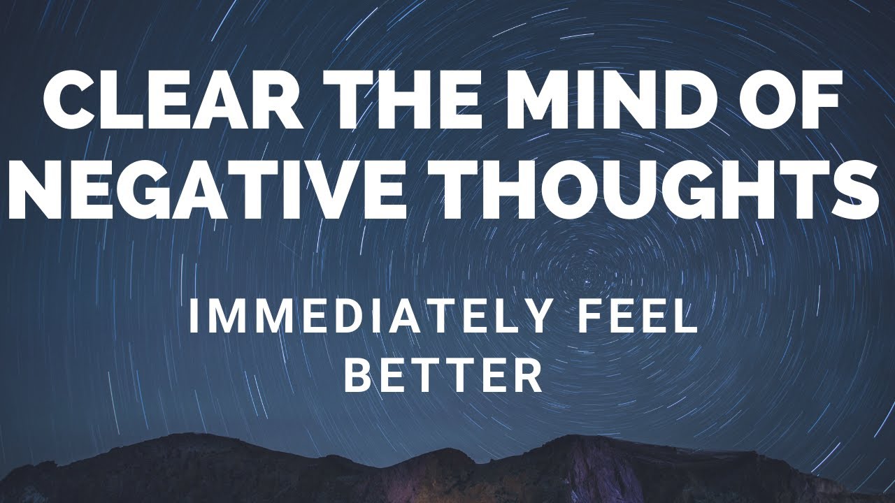 CLEAR THE MIND OF NEGATIVE THOUGHTS - YouTube