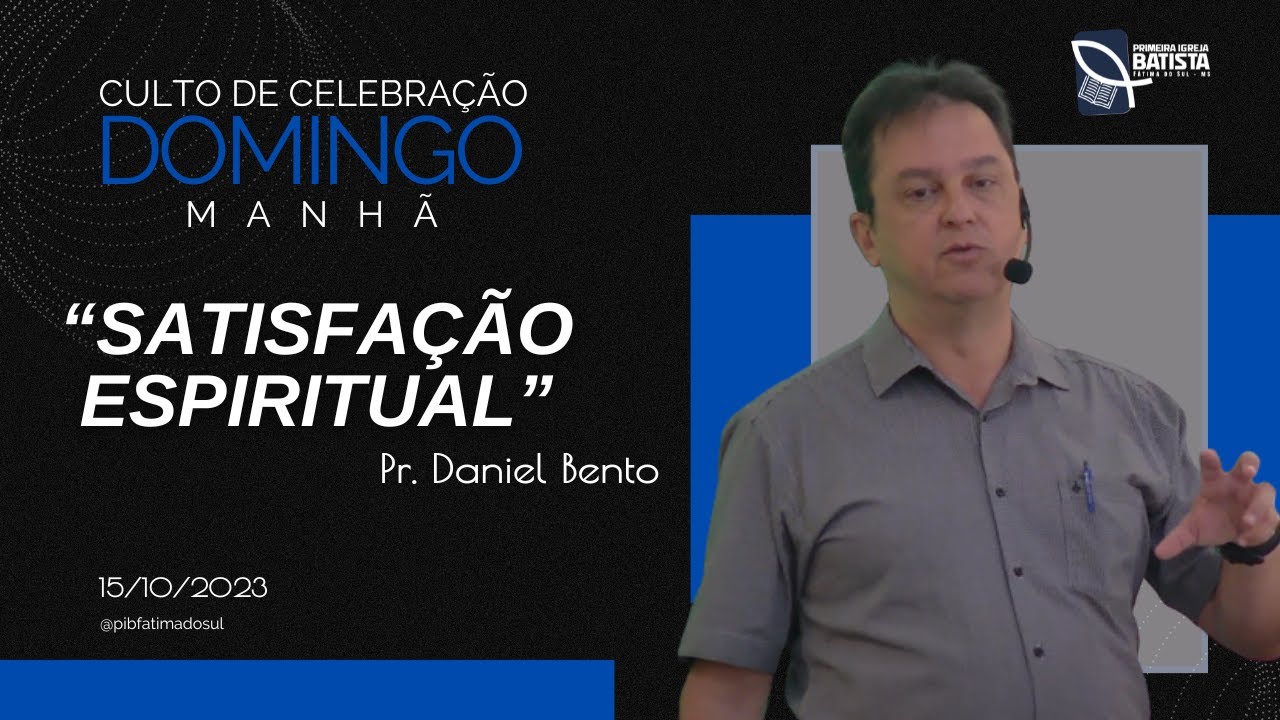 SATISFAÇÃO ESPIRITUAL | Pr. Daniel Bento | 15.10.2023 @pibfatimadosul ...