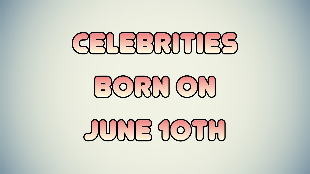 Celebrities born on June 10th - YouTube