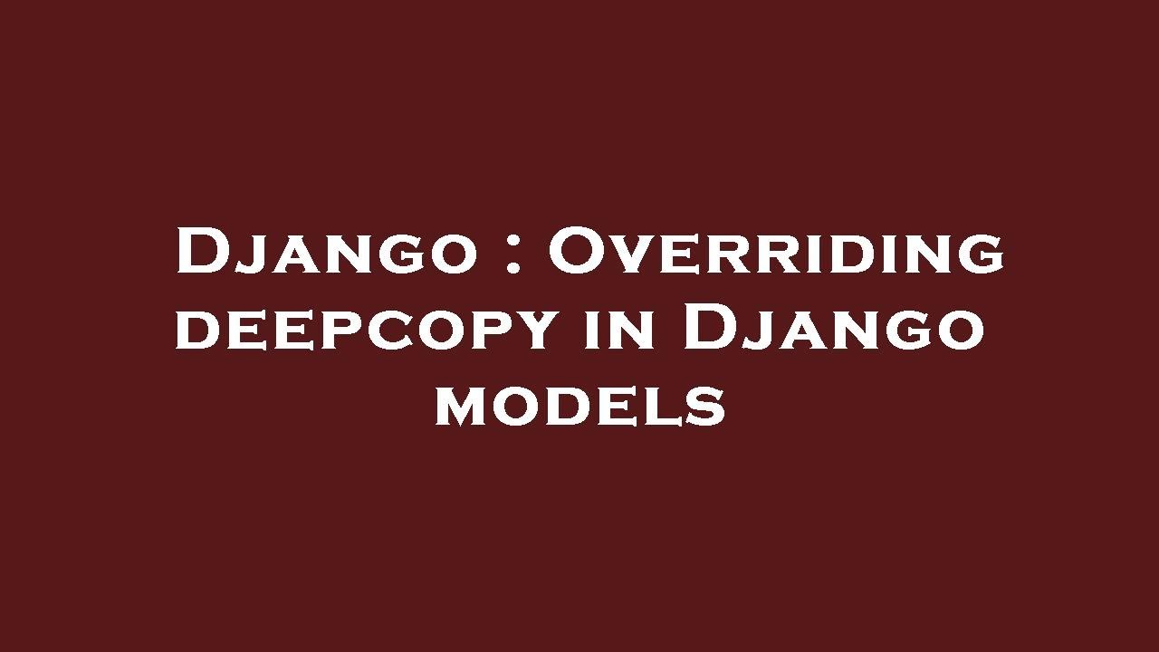 Django : Overriding deepcopy in Django models - YouTube