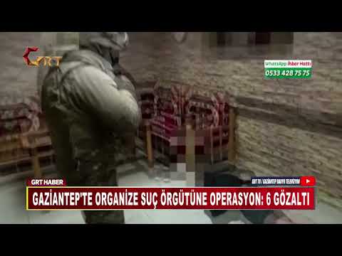 Gaziantep'te Organize Suç Örgütüne Operasyon 6 Gözaltı