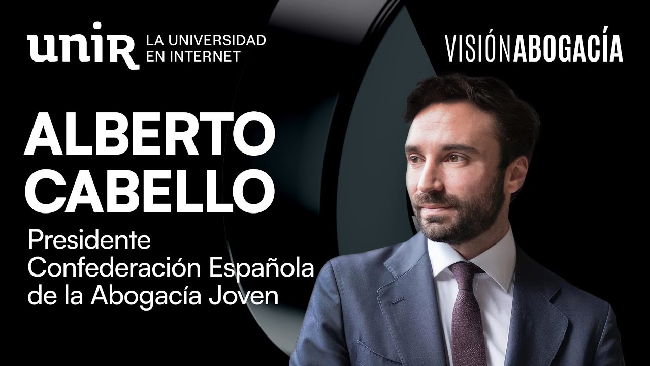 Los primeros años en el ejercicio de la Abogacía, con Alberto Cabello | Visión Abogacía | UNIR ...