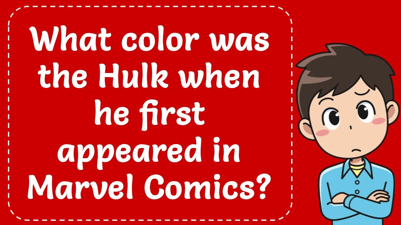 What color was the Hulk when he first appeared in Marvel Comics ...