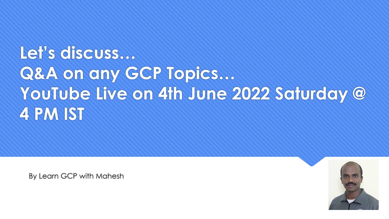 Let’s discuss…Q&A on GCP Topics...Topic discussed are mentioned in the ...