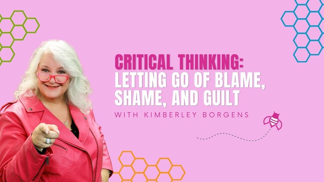 Critical Thinking: Letting Go Of Blame, Shame, and Guilt - YouTube