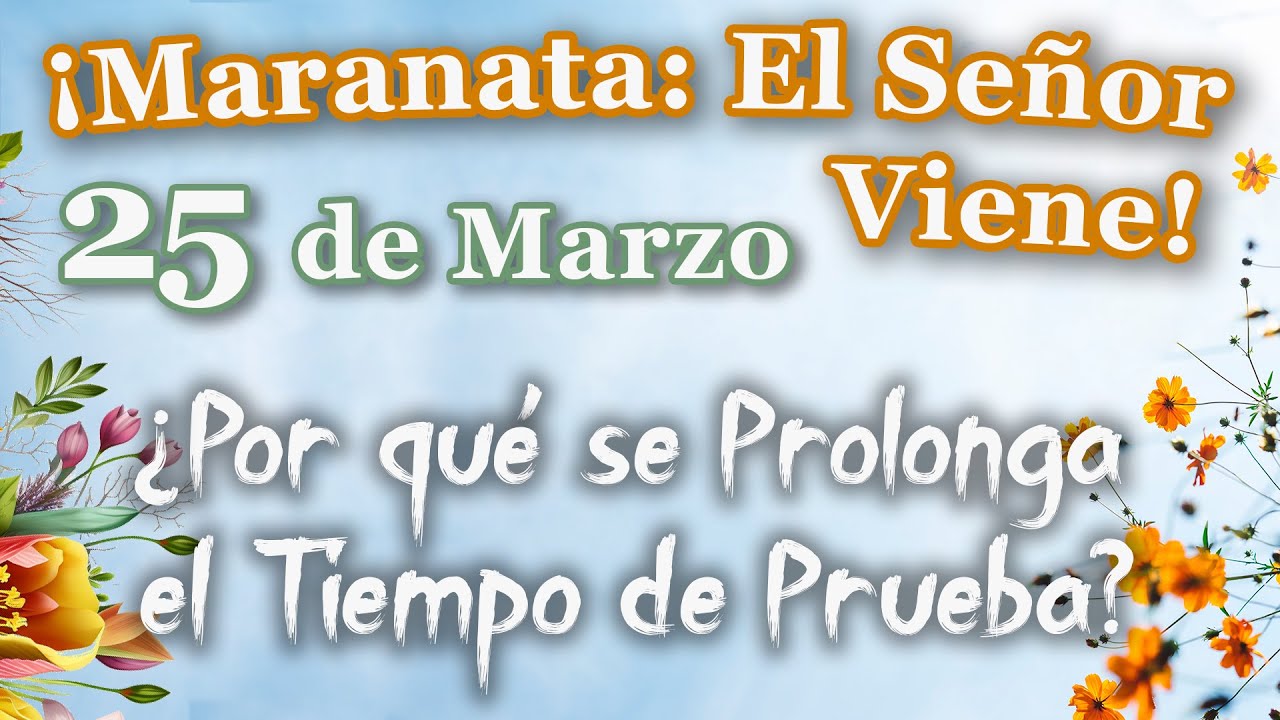 ¡Maranata: El Señor Viene! Marzo. Día 25 - ¿Por qué se Prolonga el ...