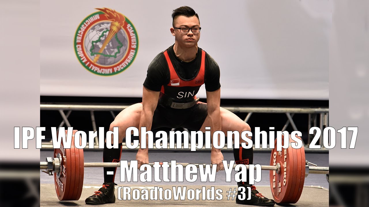 IPF World Championships 2017 - MATTHEW YAP (RoadtoWorlds 3) [MYFJ ...