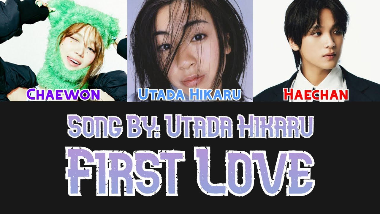 Utada Hikaru "FIRST LOVE" (Ft. Chaewon and Haechan) [KAN/ROM/ENG LYRICS ...