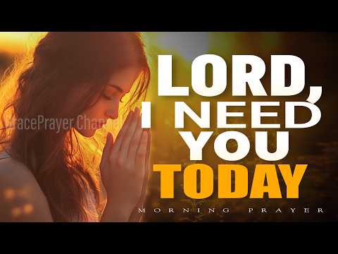 Lord, I Need You Today | Powerful Morning Prayer for God’s Presence and Strength | Morning Prayer