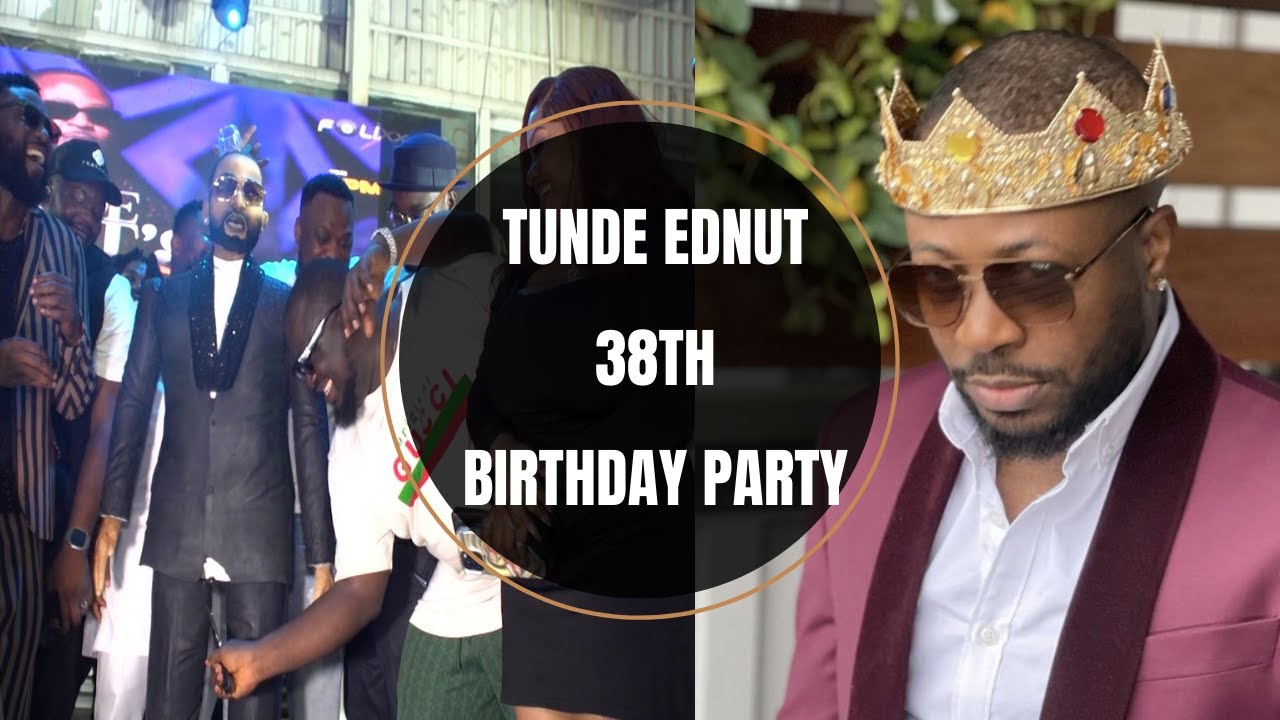 TUNDE EDNUT 38TH BIRTHDAY PARTY LAGOS EDITION - YouTube