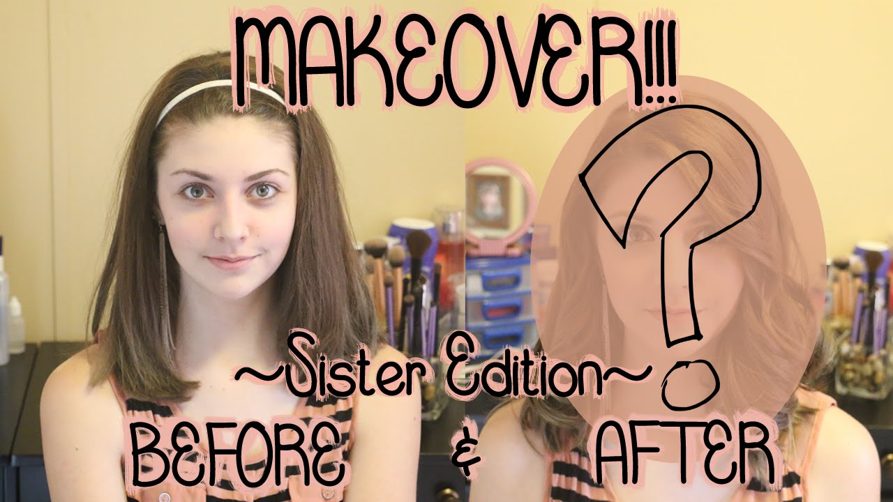 MAKEOVER - Sister Edition - Hair & Makeup - YouTube