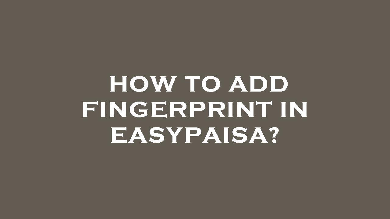How to add fingerprint in easypaisa? - YouTube
