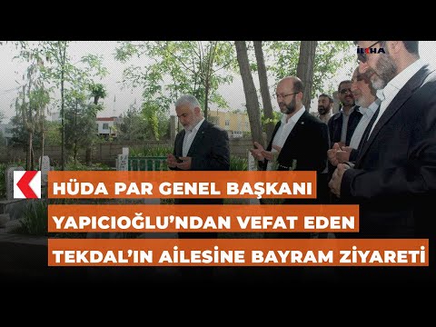 HÜDA PAR Genel Başkanı Yapıcıoğlu’ndan vefat eden Tekdal’ın ailesine bayram ziyareti