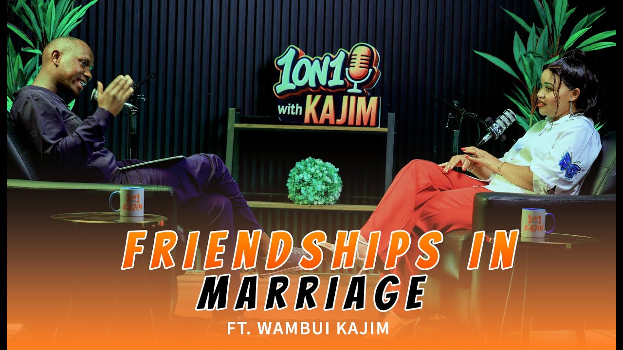 1 ON 1 WITH KAJIM | EPISODE 27 | FRIENDSHIPS IN MARRIAGE FT. WAMBUI ...