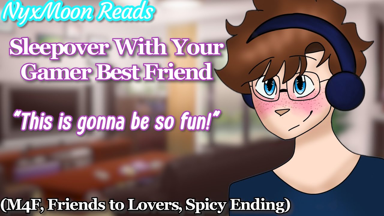 Sleepover With Your Gamer Best Friend [M4F] [Friends to Lovers] [Spicy ...