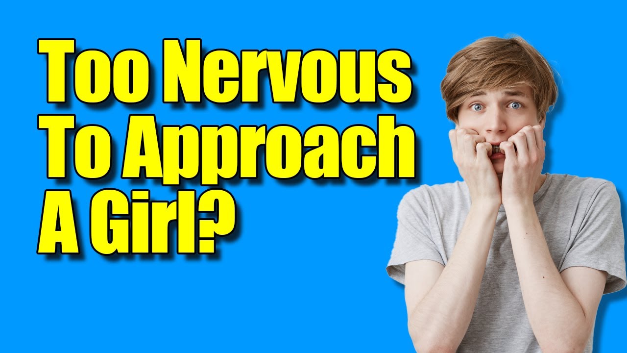 Too Nervous To Approach A Girl? How To FIX It! - YouTube