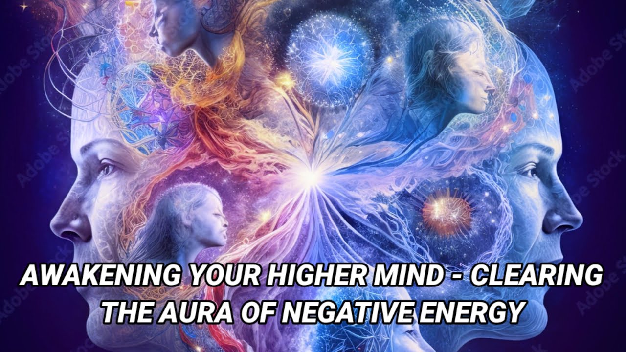 🎧Awakening Your Higher Mind - Clearing The Aura Of Negative Energy ...