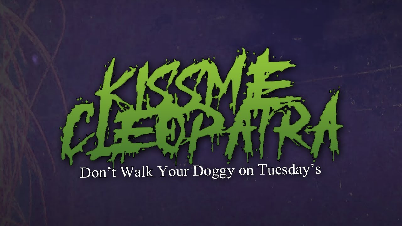 Kiss Me Cleopatra - Don't Walk Your Doggy on Tuesdays | BLEGH NATION ...