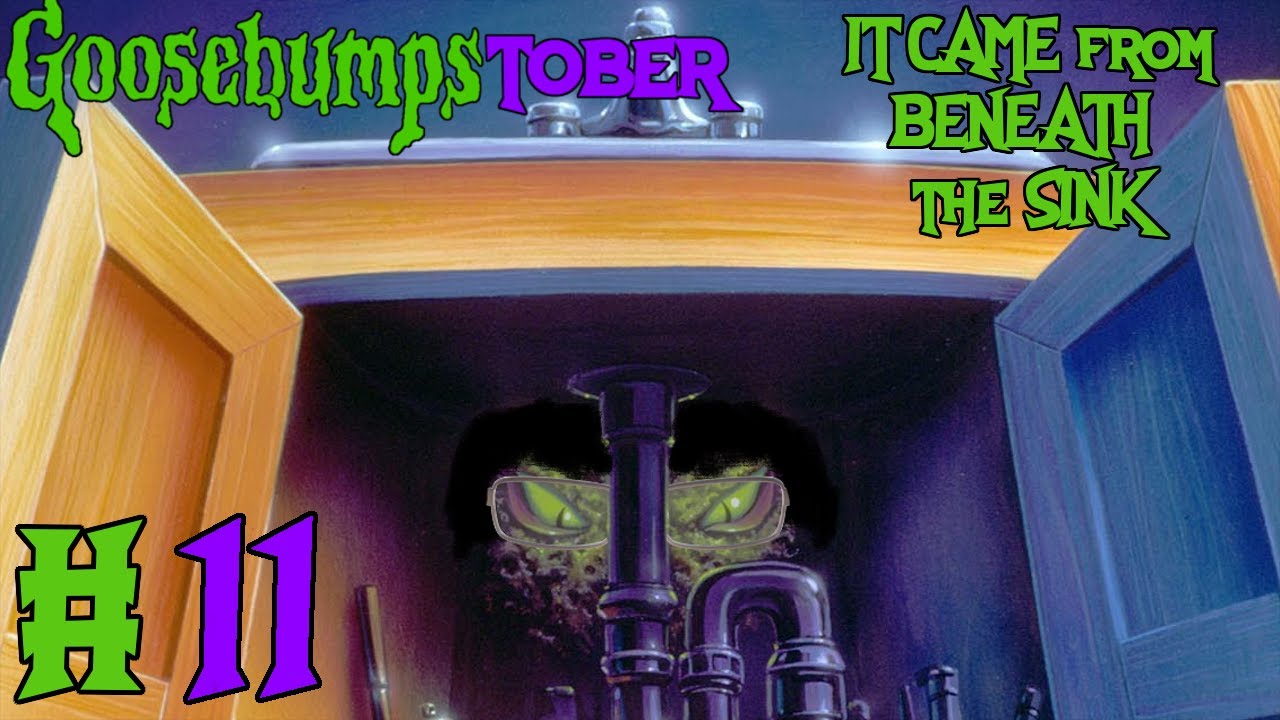 IT CAME FROM BENEATH THE (Insanely large) SINK - Goosebumps-tober #11 ...